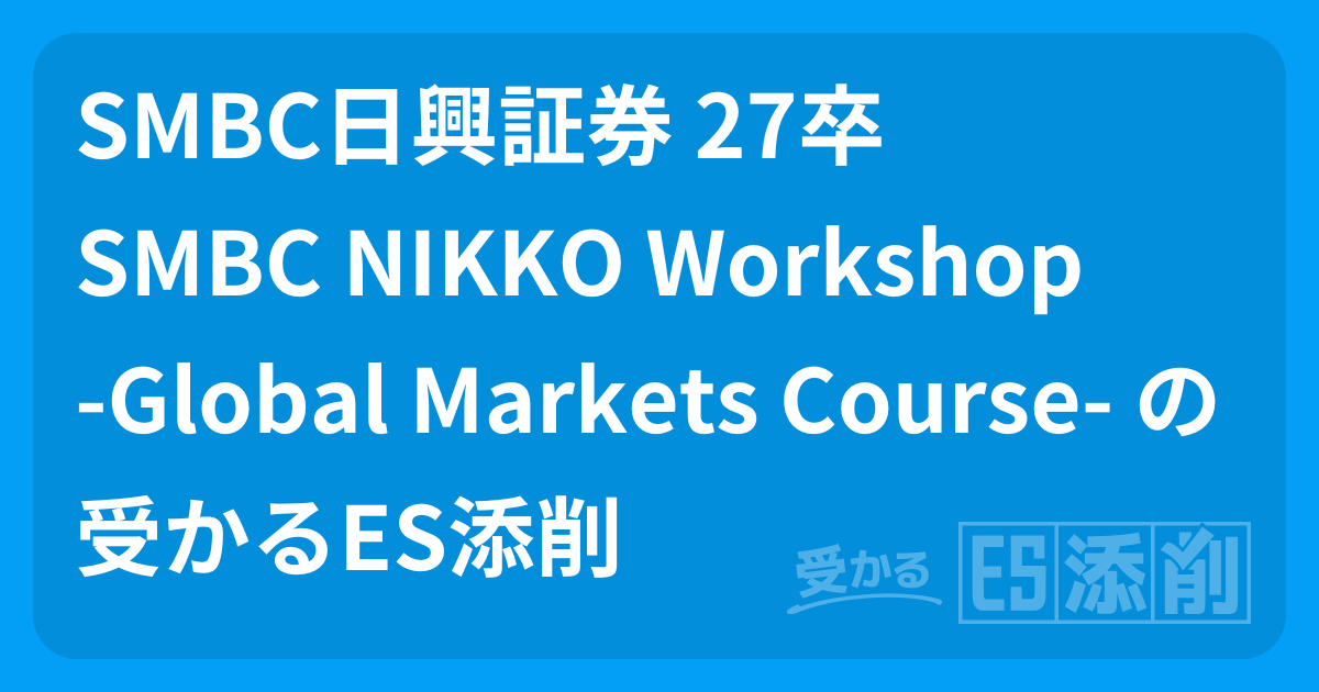 "SMBC日興証券 SMBC NIKKO Workshop -Global Markets Course-" の受かる ES 添削 · ES ...
