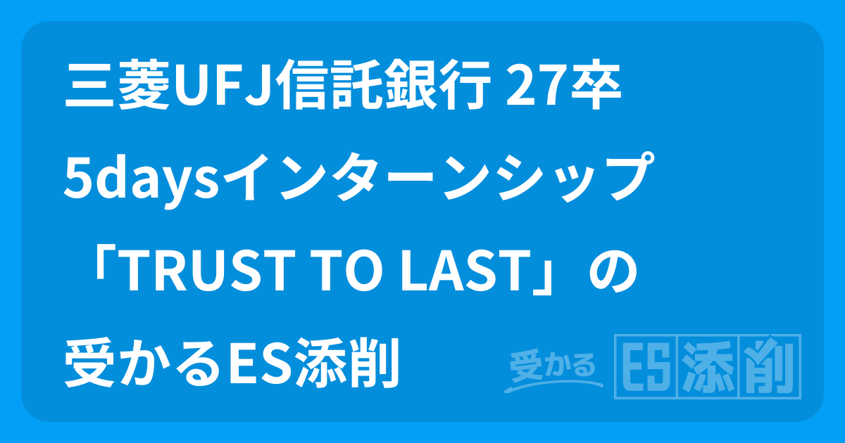 "三菱UFJ信託銀行 5Daysインターンシップ「TRUST TO LAST」" の受かる ES 添削 · ES Media